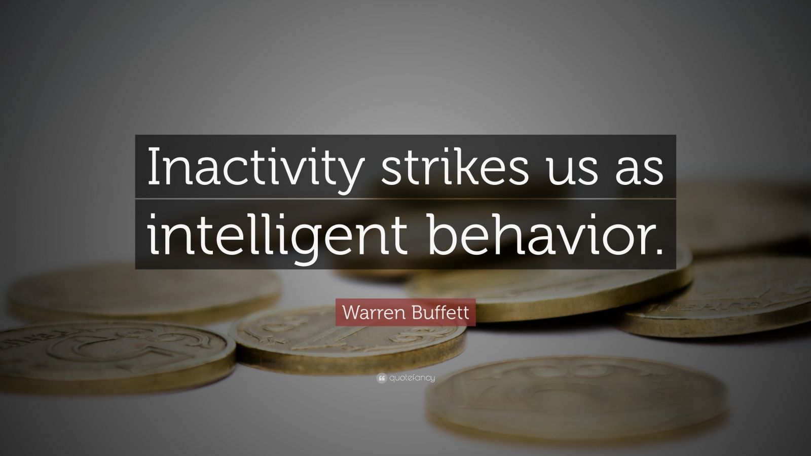 Warren Buffett Quote: “Inactivity strikes us as intelligent behavior.”