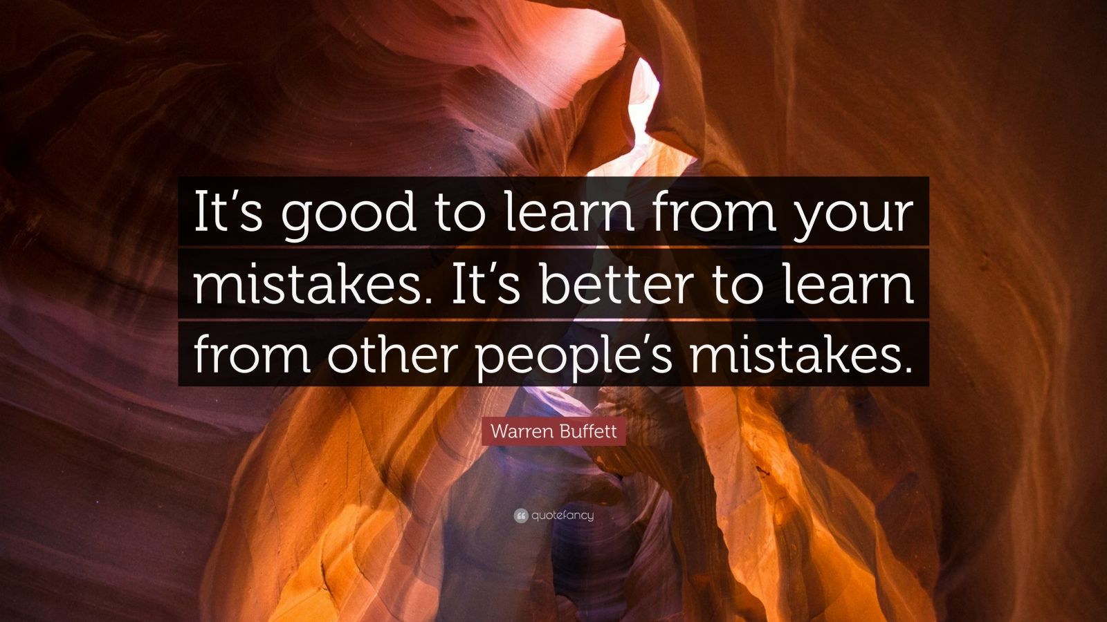 Warren Buffett Quote: “It’s good to learn from your mistakes. It’s better to learn from other ...