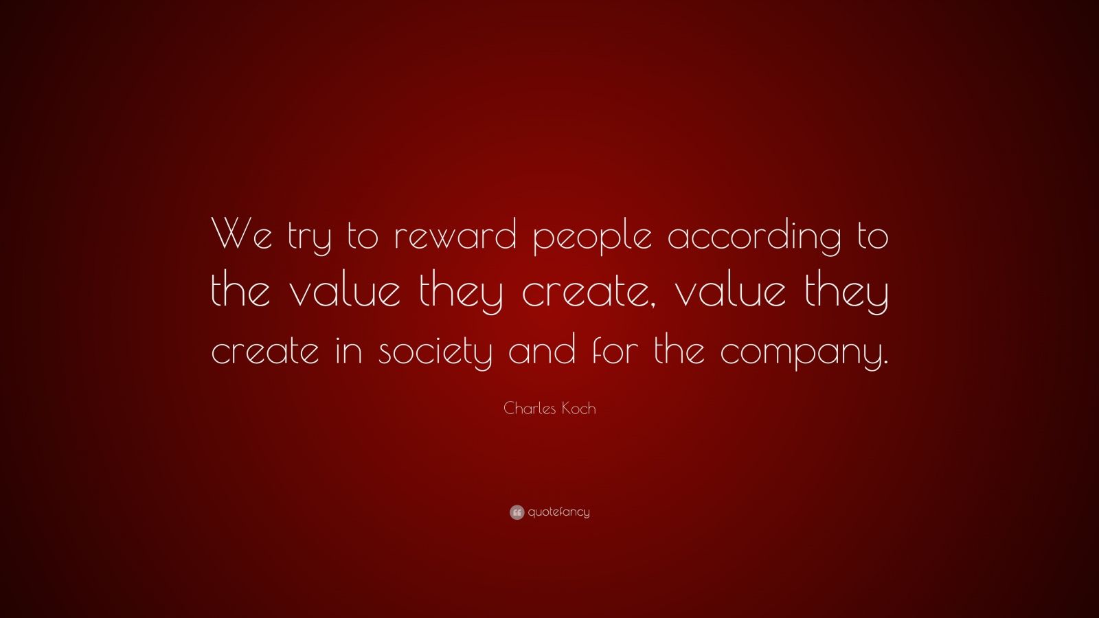 Charles Koch Quote: “We try to reward people according to the value ...