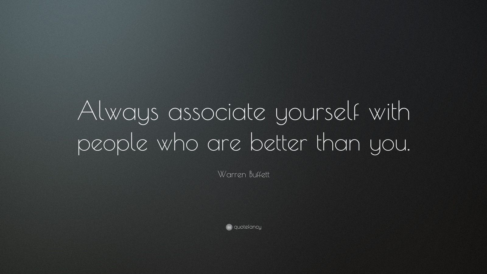 Warren Buffett Quote: “Always associate yourself with people who are ...
