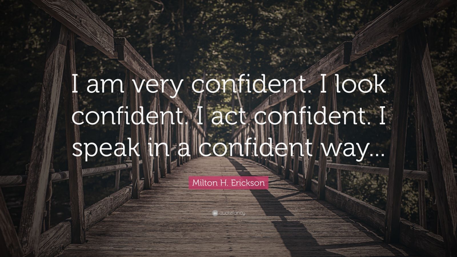 Milton H. Erickson Quote: “I am very confident. I look confident. I act ...