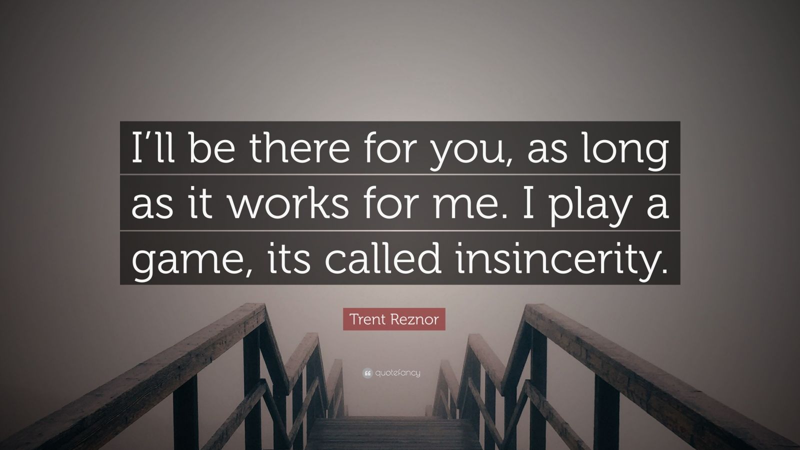 Trent Reznor Quote: “I’ll be there for you, as long as it works for me ...