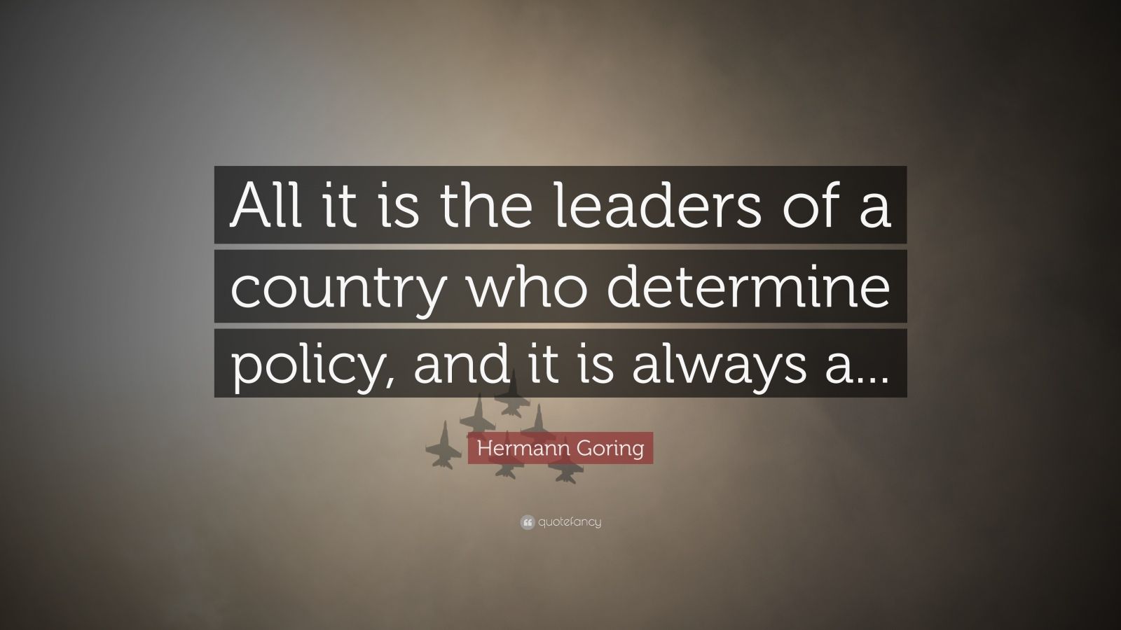 Hermann Goring Quote: “All it is the leaders of a country who determine ...