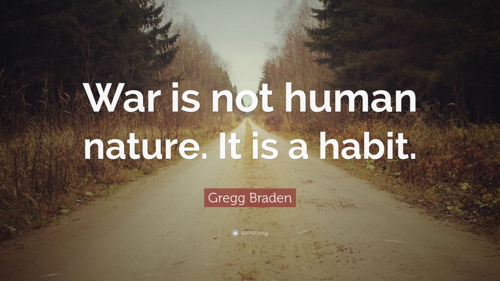 Gregg Braden Quote: “War is not human nature. It is a habit.” (9 ...