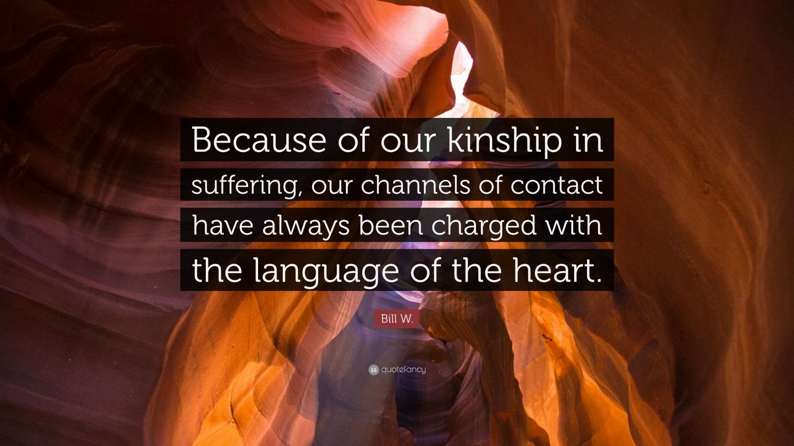 Bill W. Quote: “Because of our kinship in suffering, our channels of ...