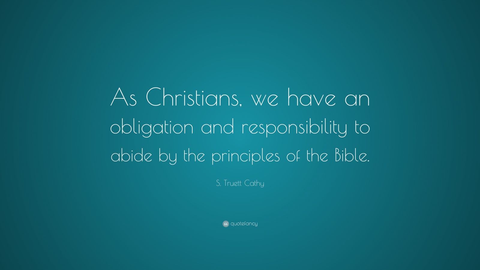 S. Truett Cathy Quote: “As Christians, we have an obligation and ...