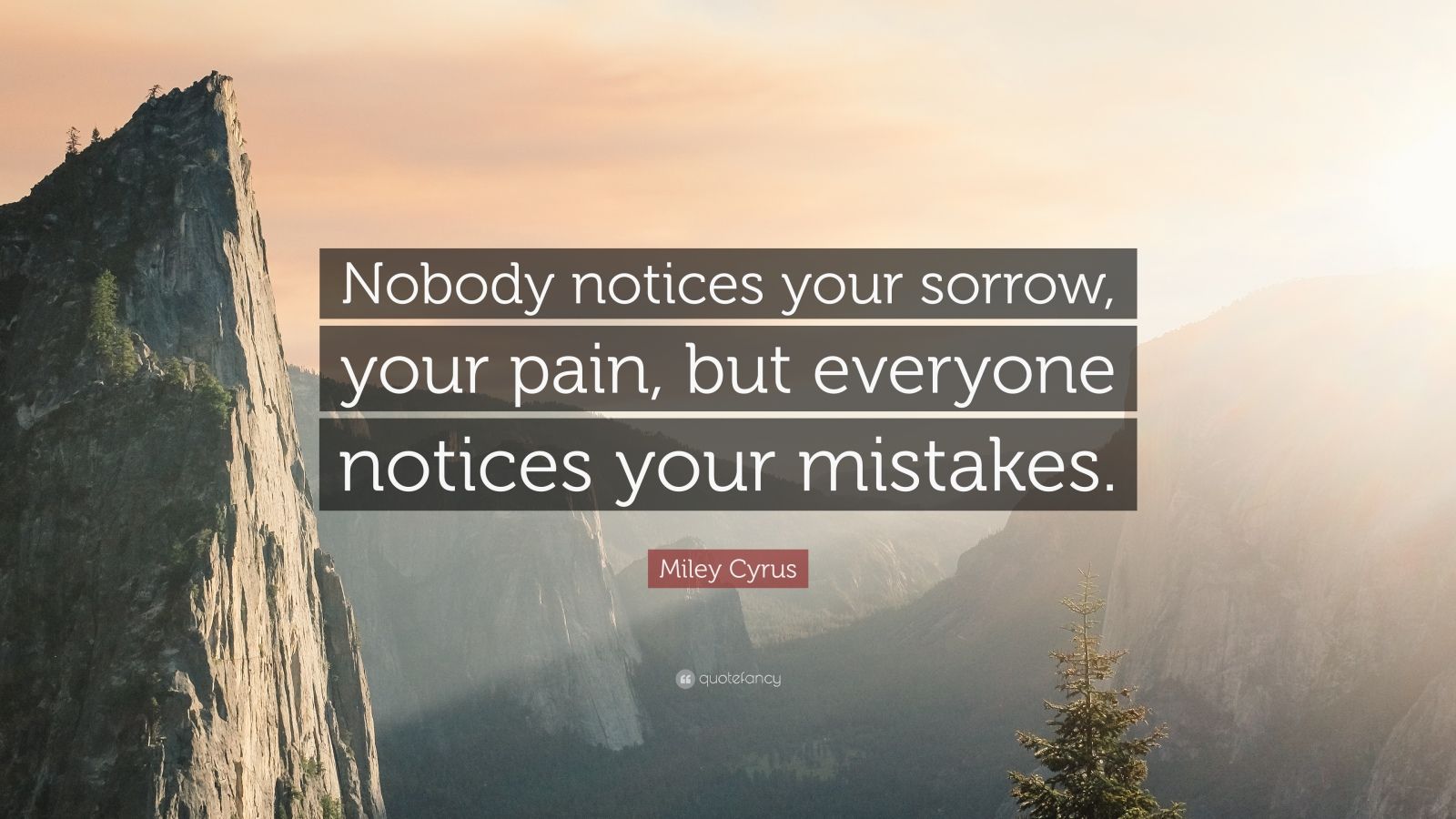 Miley Cyrus Quote: “Nobody notices your sorrow, your pain, but everyone ...