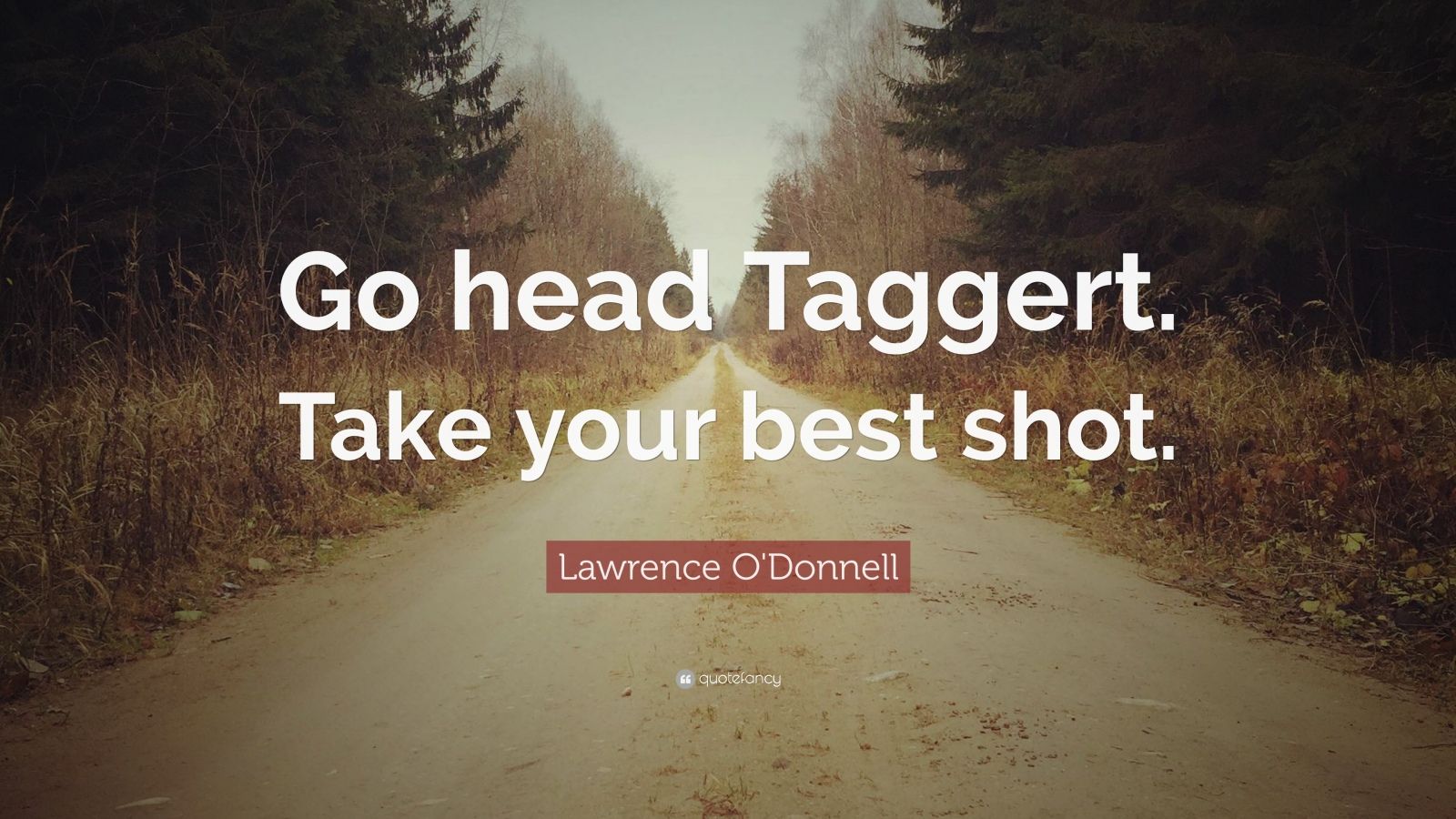 Lawrence O'Donnell Quote: “Go head Taggert. Take your best shot.” (7 ...