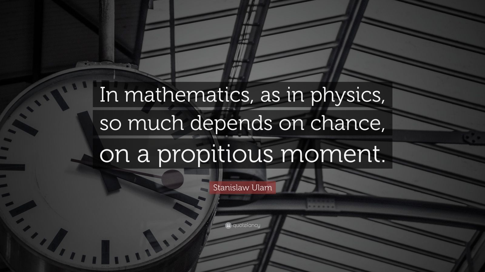 Stanislaw Ulam Quote: “In mathematics, as in physics, so much depends ...