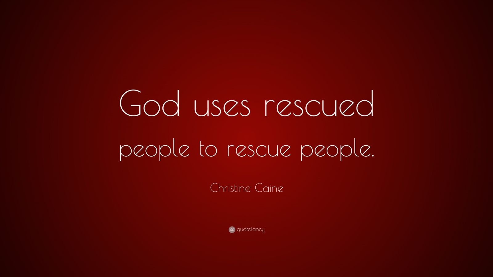Christine Caine Quote: “God uses rescued people to rescue people.” (10 ...