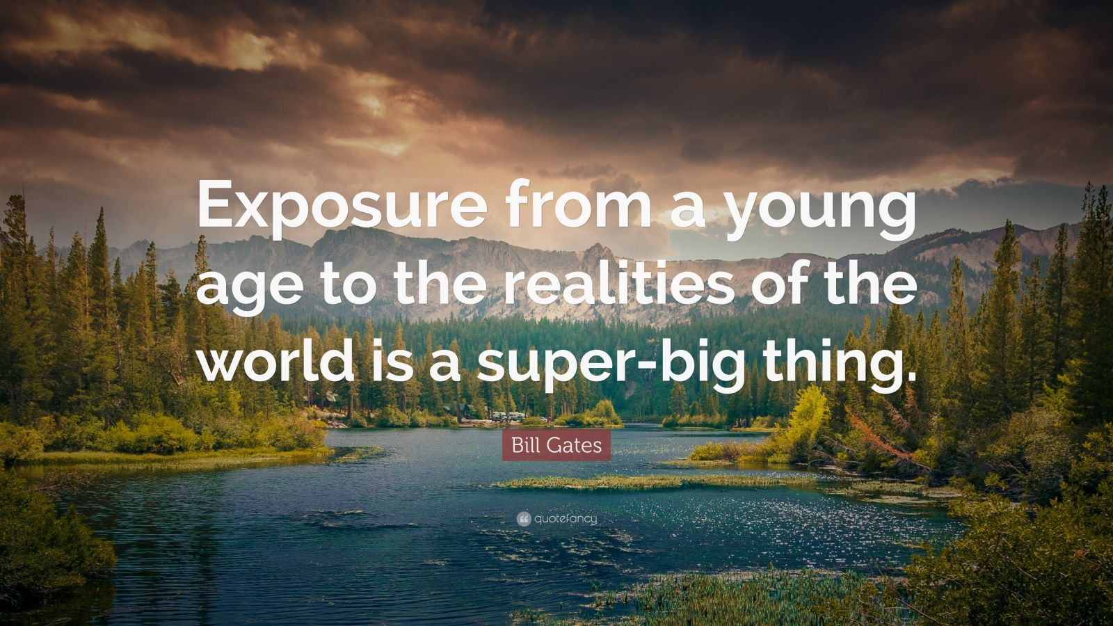 Bill Gates Quote: “Exposure from a young age to the realities of the ...