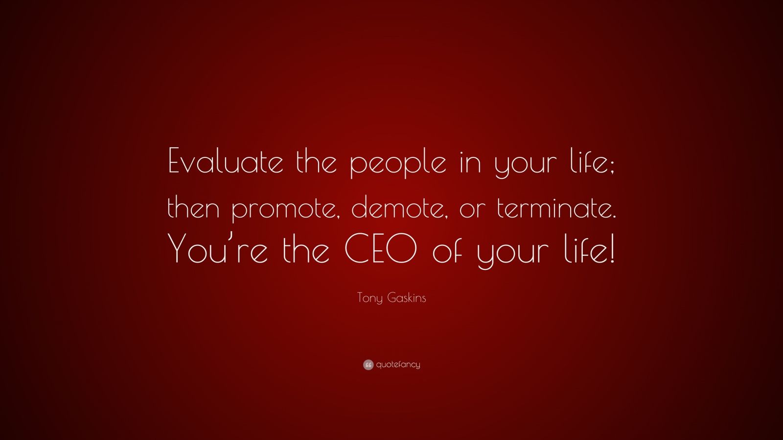 Tony Gaskins Quote: “Evaluate the people in your life; then promote ...
