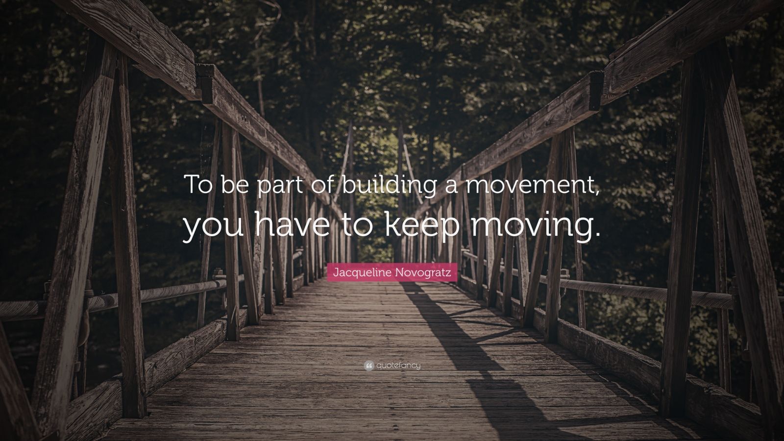 Jacqueline Novogratz Quote: “To be part of building a movement, you ...