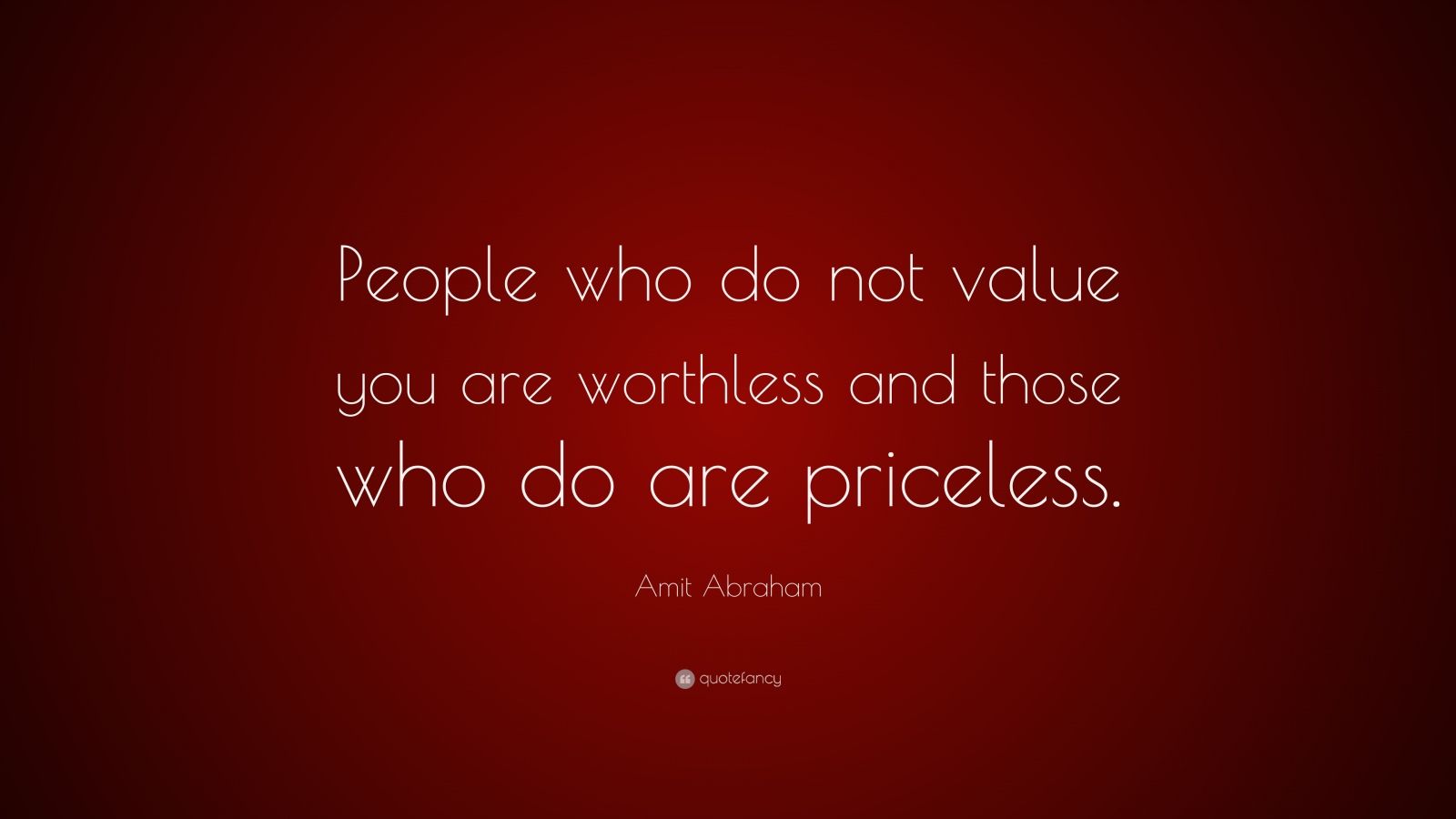 Amit Abraham Quote: “People who do not value you are worthless and ...