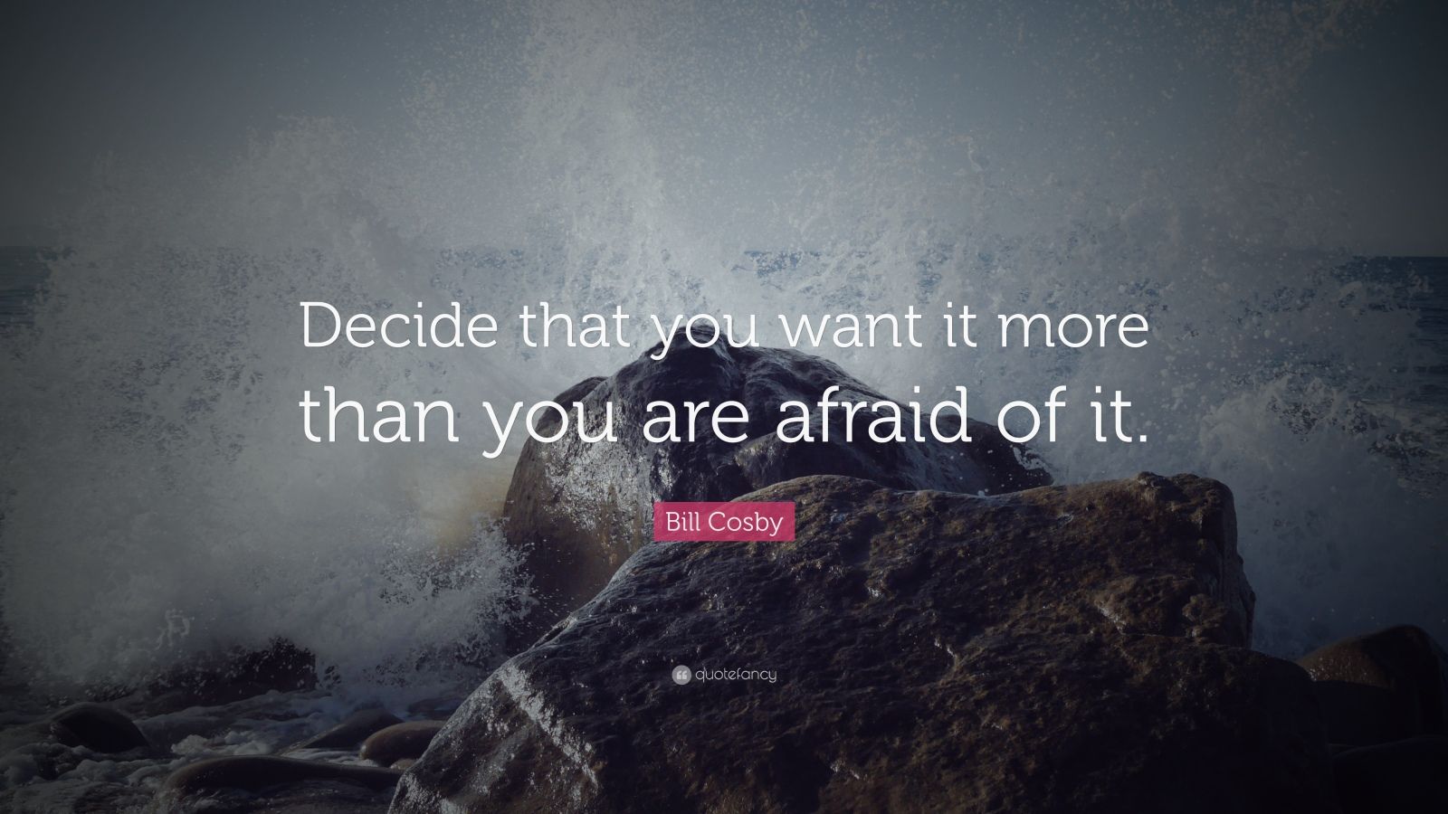 Bill Cosby Quote: “Decide that you want it more than you are afraid of ...