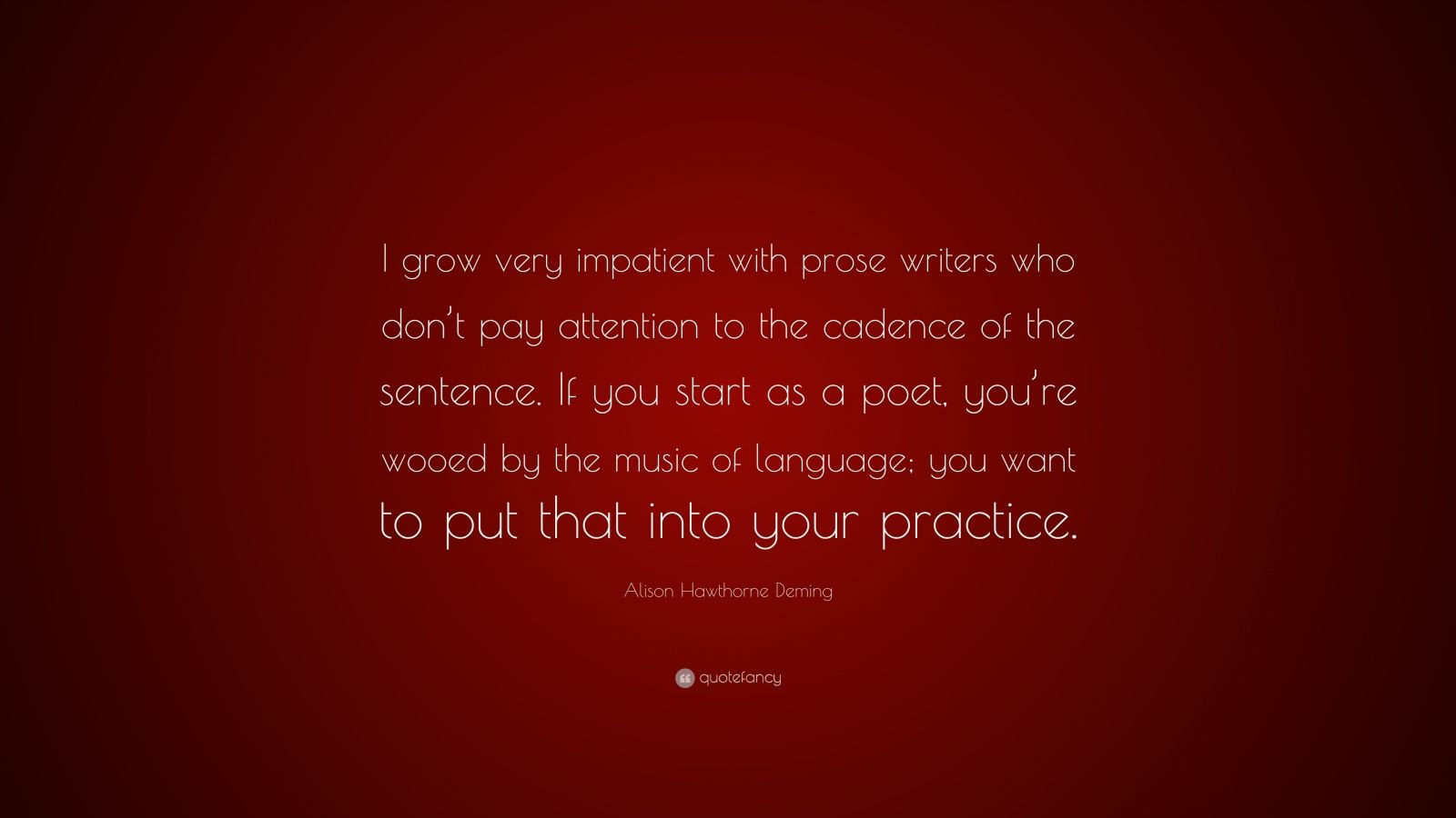Alison Hawthorne Deming Quote: “I grow very impatient with prose ...