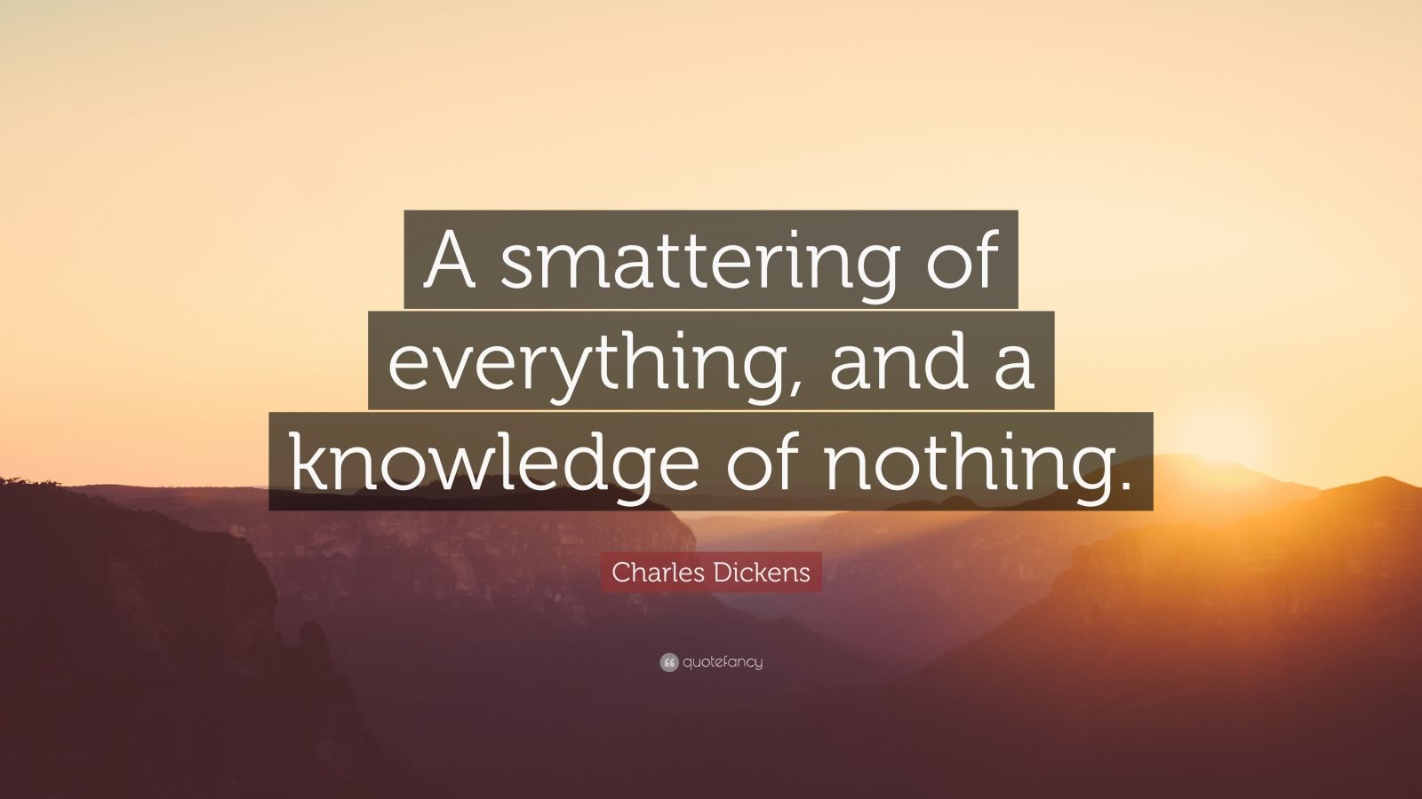 Charles Dickens Quote: “A smattering of everything, and a knowledge of ...