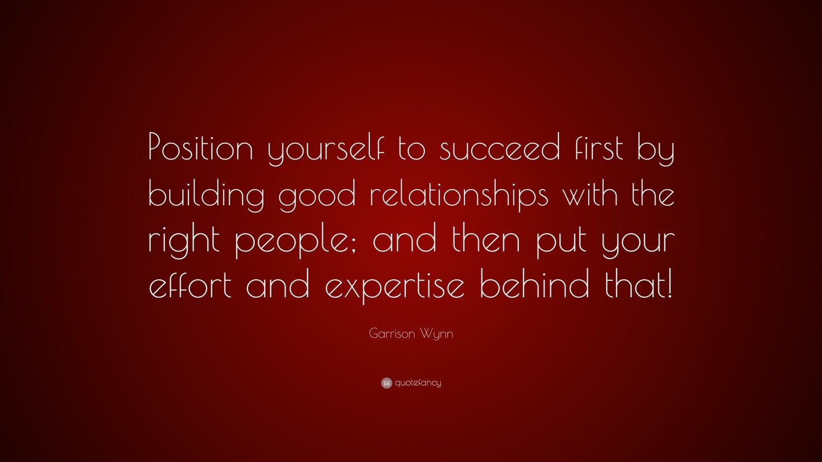 Garrison Wynn Quote: “Position yourself to succeed first by building ...