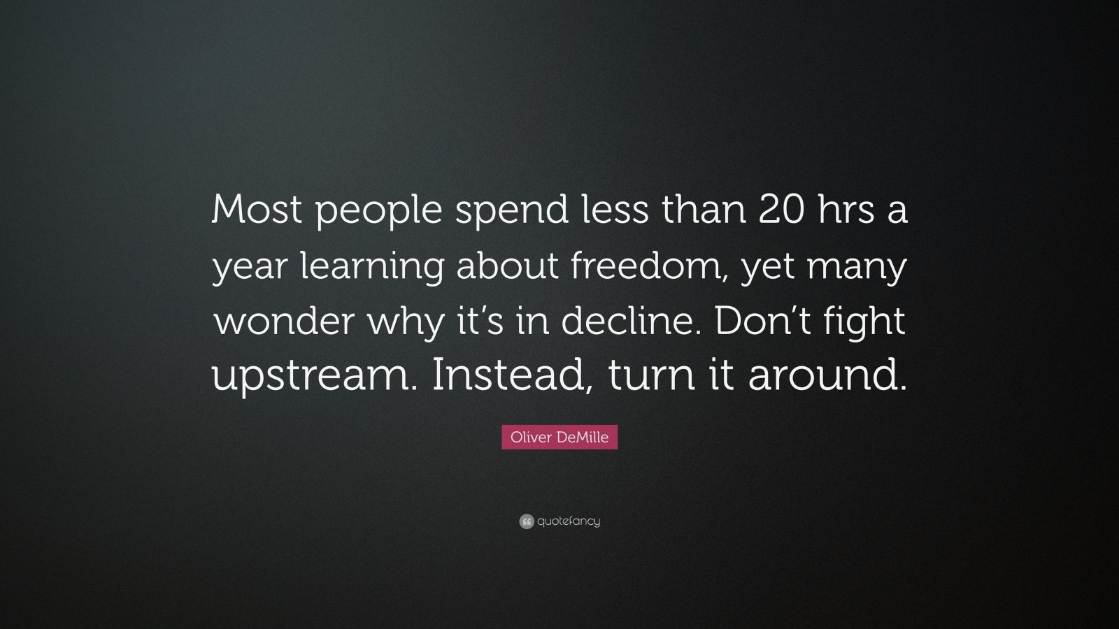 Oliver DeMille Quote: “Most people spend less than 20 hrs a year ...