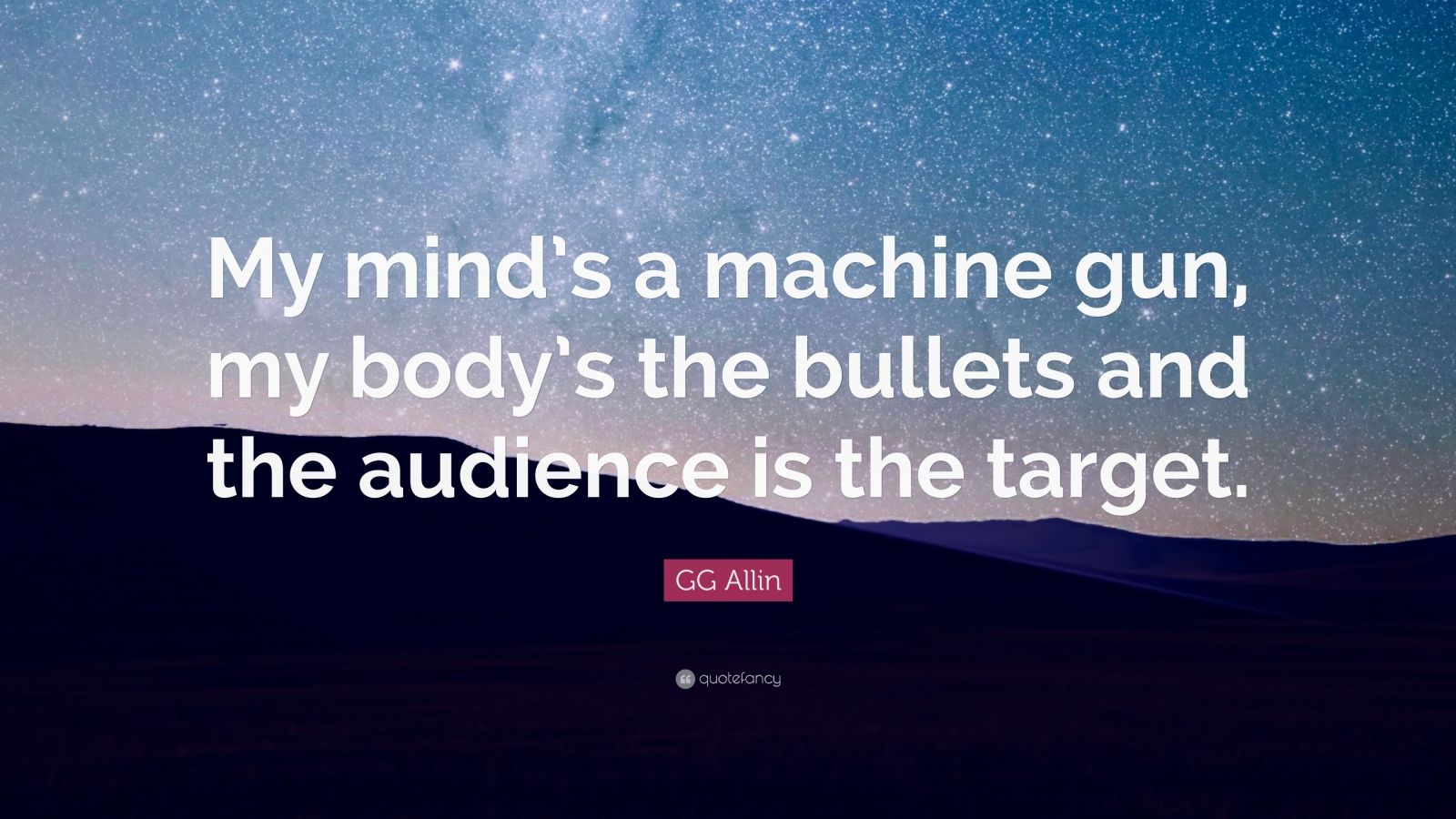 GG Allin Quote: “My mind’s a machine gun, my body’s the bullets and the ...