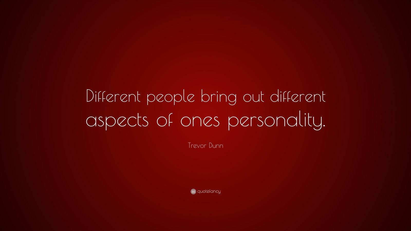Trevor Dunn Quote: “Different people bring out different aspects of ...