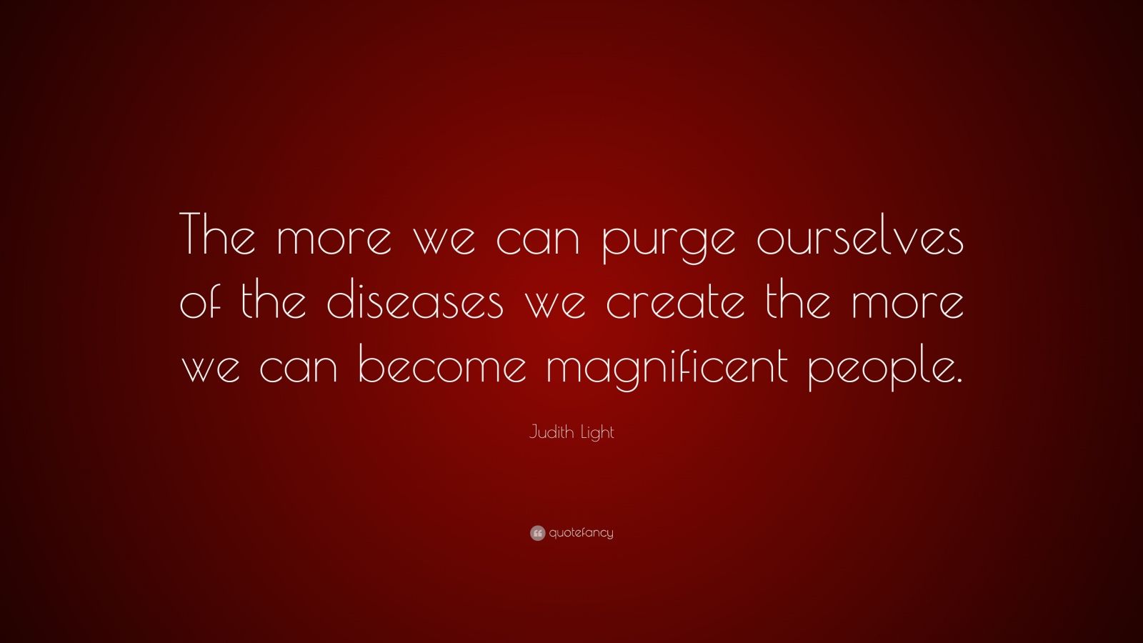 Judith Light Quote: “The more we can purge ourselves of the diseases we ...