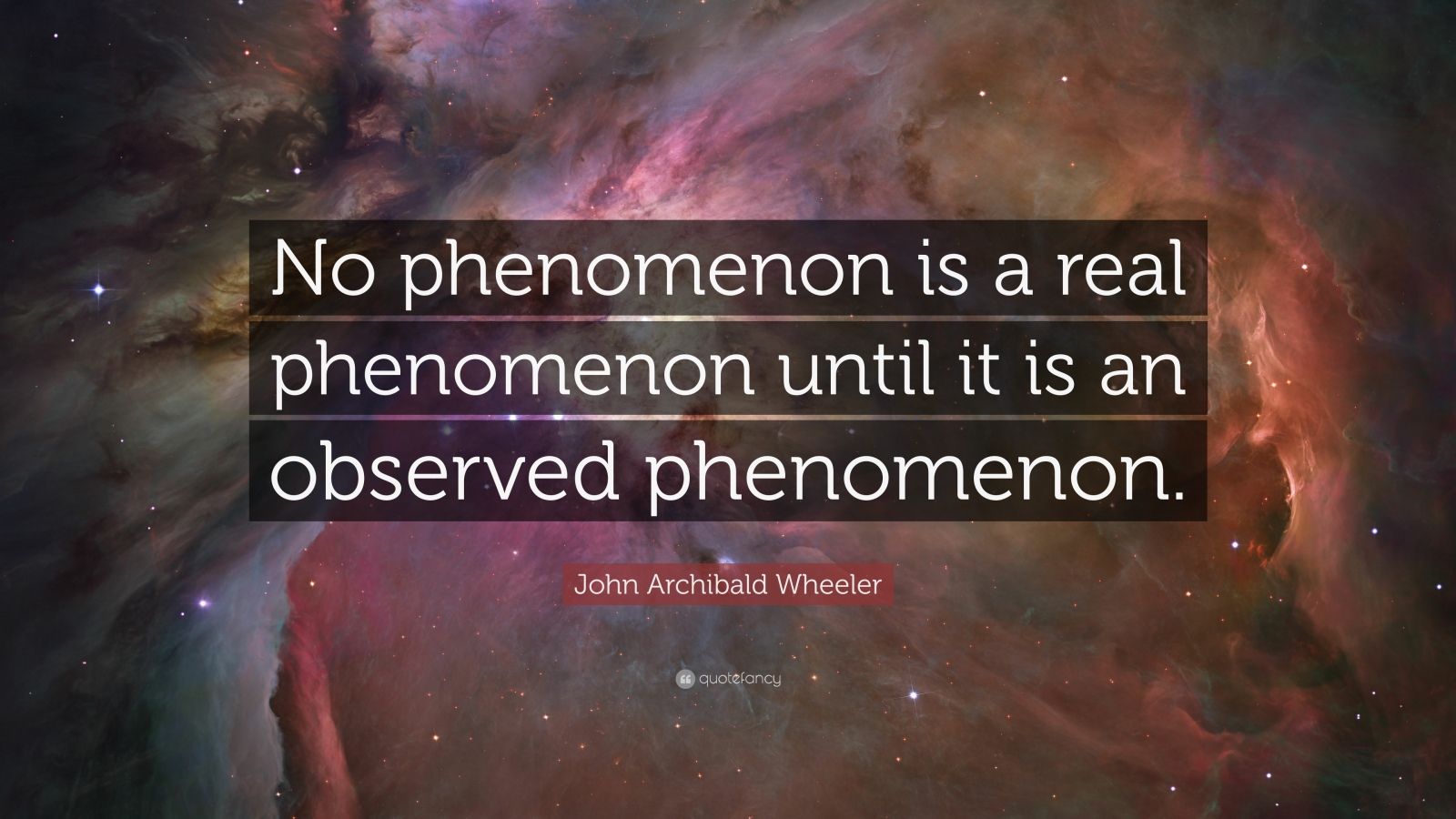 John Archibald Wheeler Quote: “No phenomenon is a real phenomenon until ...