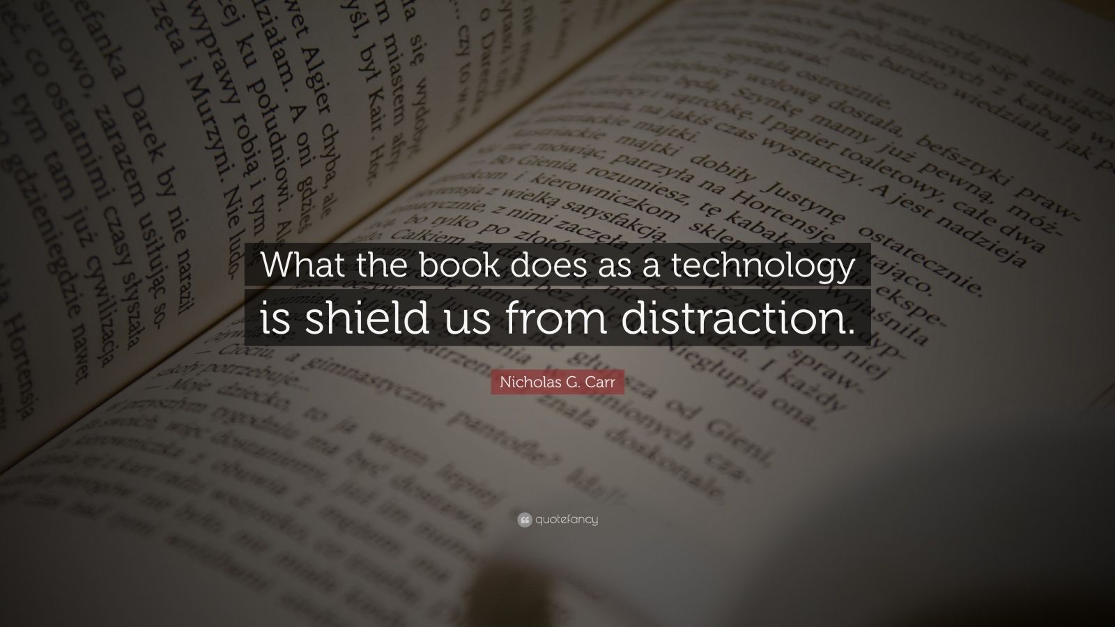 Nicholas G. Carr Quote: “What the book does as a technology is shield ...