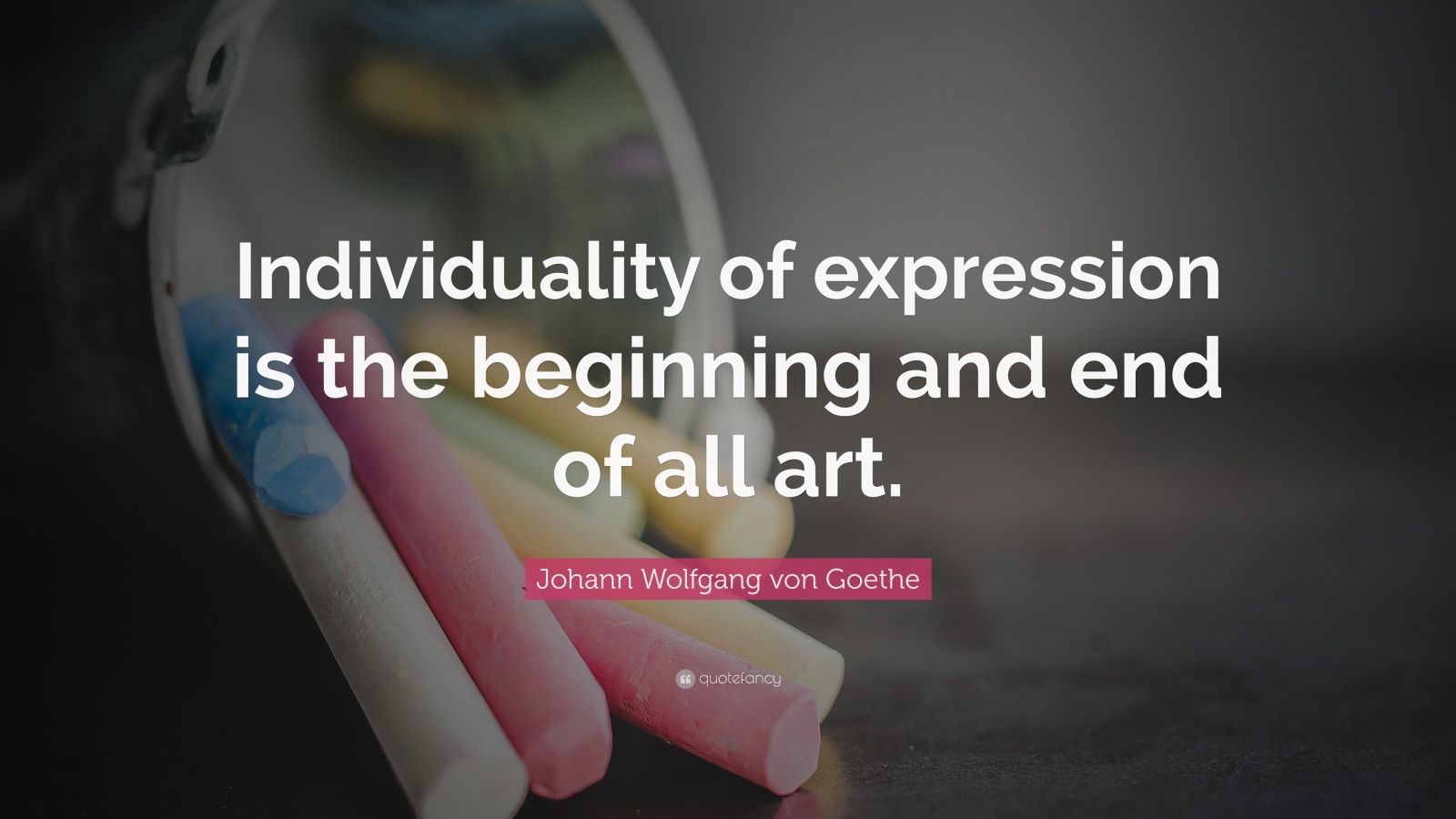 Johann Wolfgang von Goethe Quote: “Individuality of expression is the ...