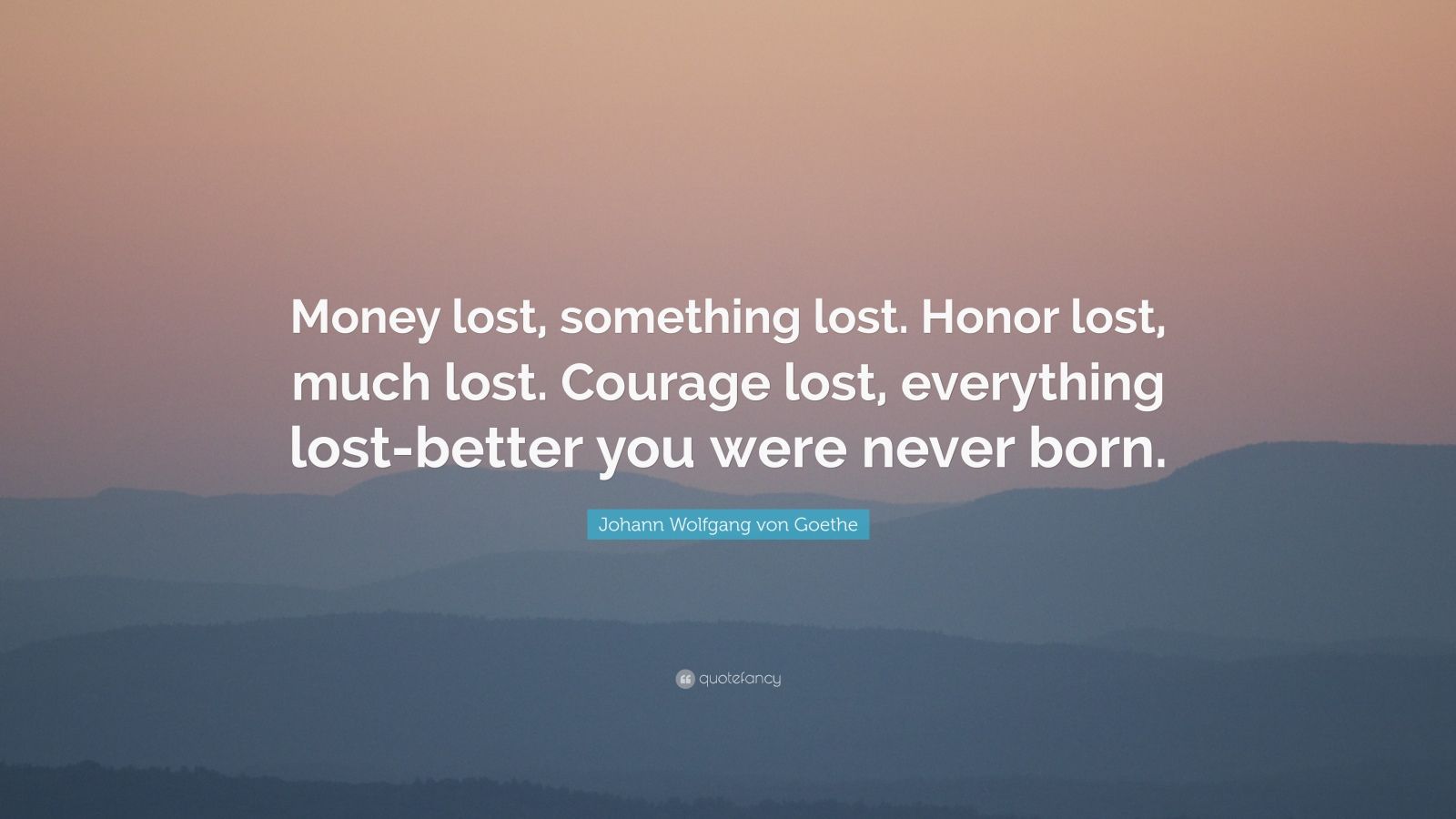 Johann Wolfgang von Goethe Quote: “Money lost, something lost. Honor ...