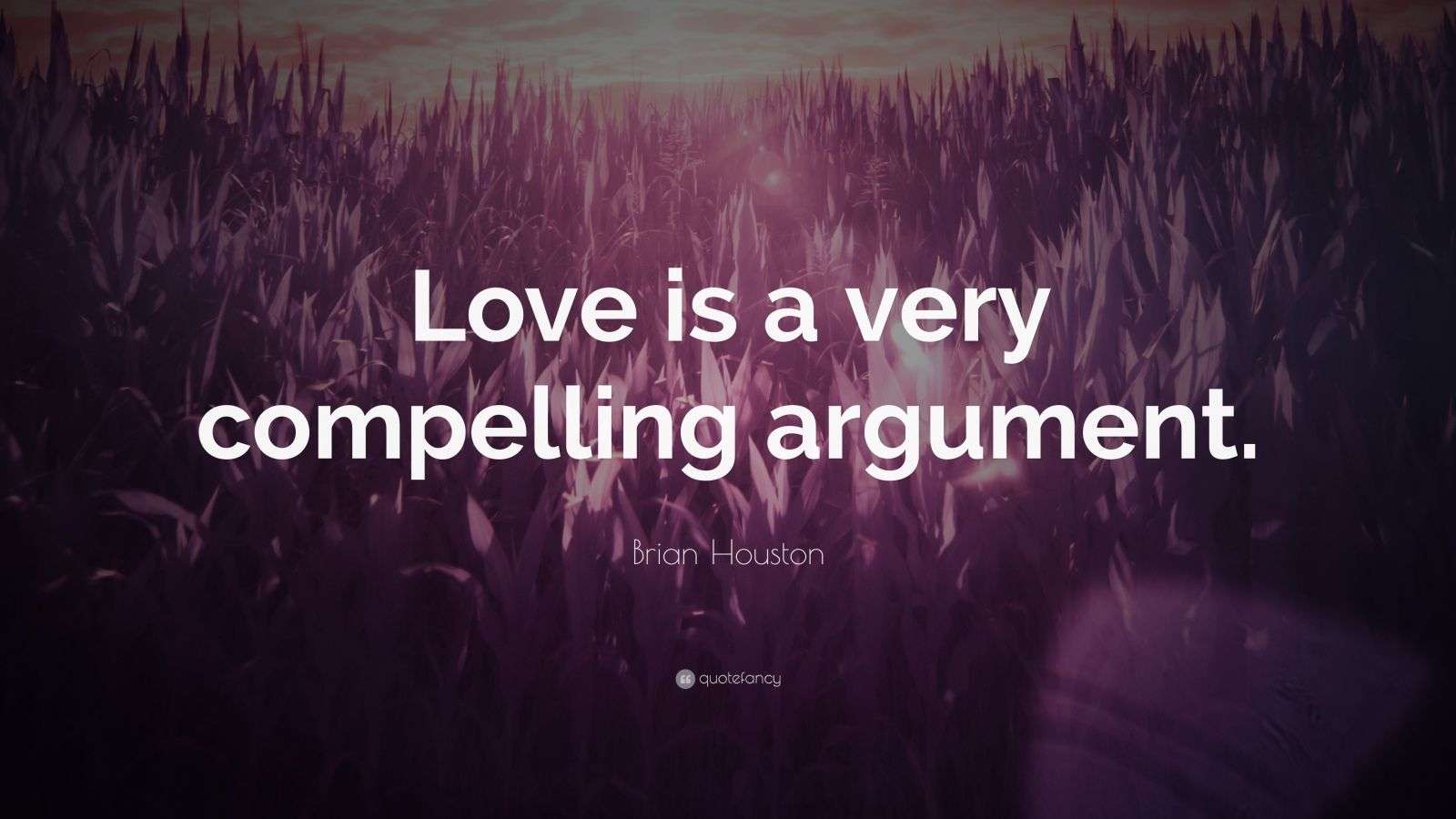 Brian Houston Quote: “Love is a very compelling argument.”