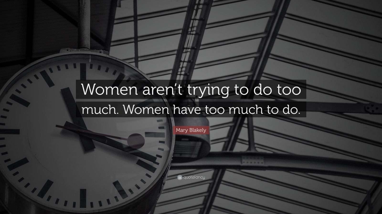 Mary Blakely Quote: “Women aren’t trying to do too much. Women have too ...
