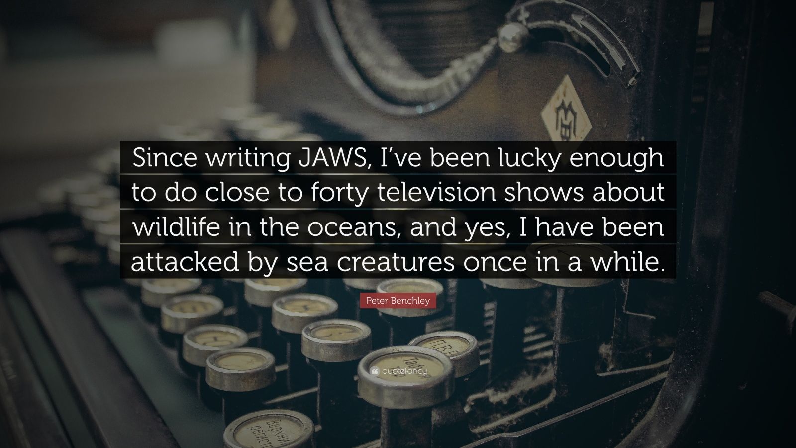 Peter Benchley Quote: “Since writing JAWS, I’ve been lucky enough to do ...