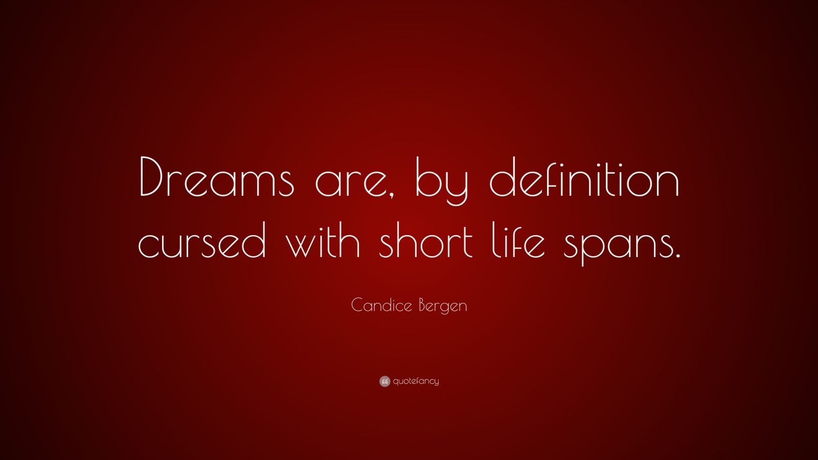 Candice Bergen Quote: “Dreams are, by definition cursed with short life ...