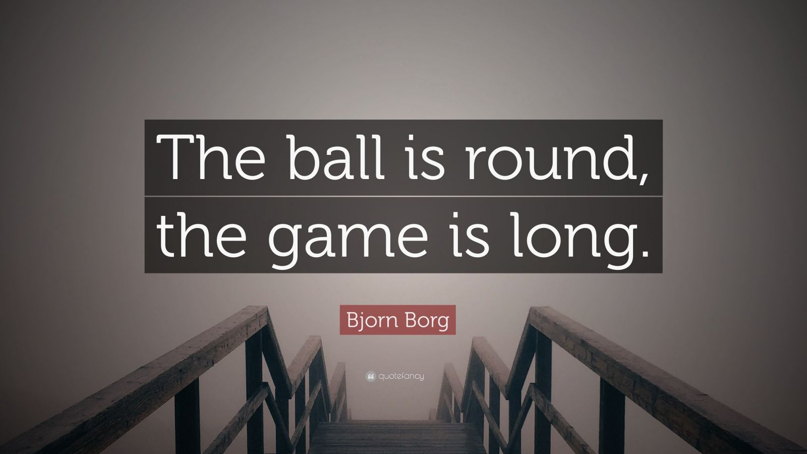 Bjorn Borg Quote: “The ball is round, the game is long.”
