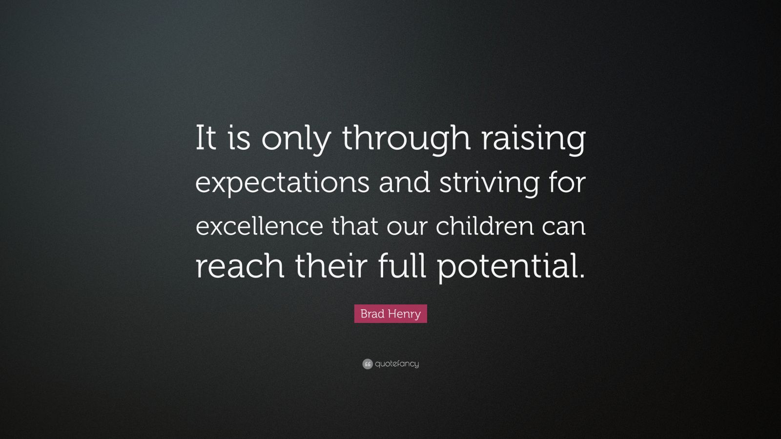 Brad Henry Quote: “It is only through raising expectations and striving ...