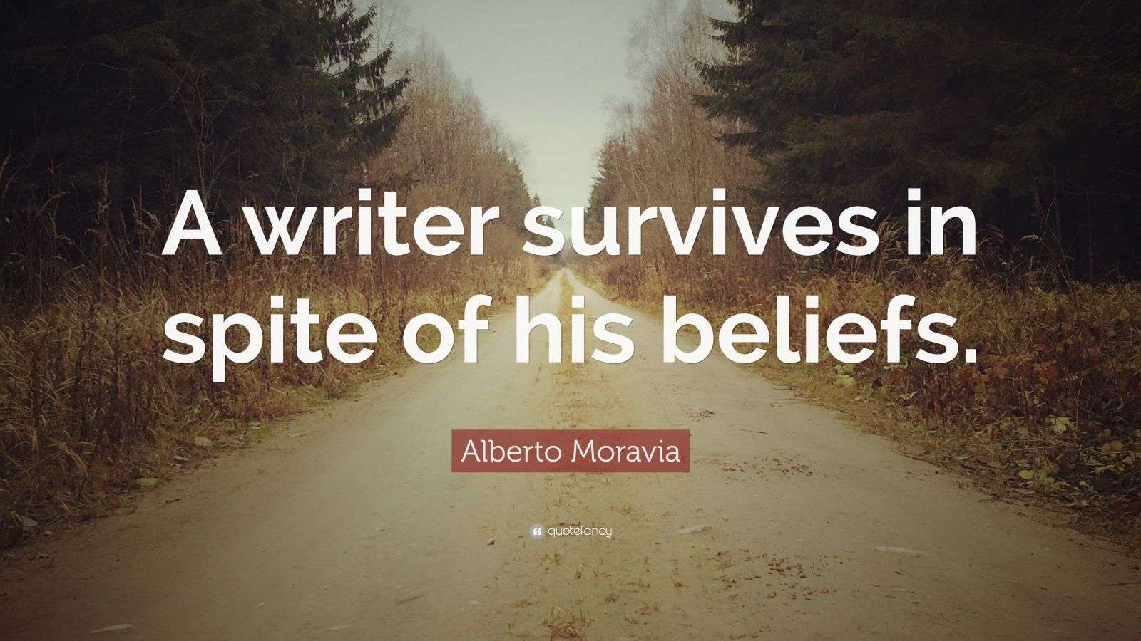 Alberto Moravia Quote: “A writer survives in spite of his beliefs.”
