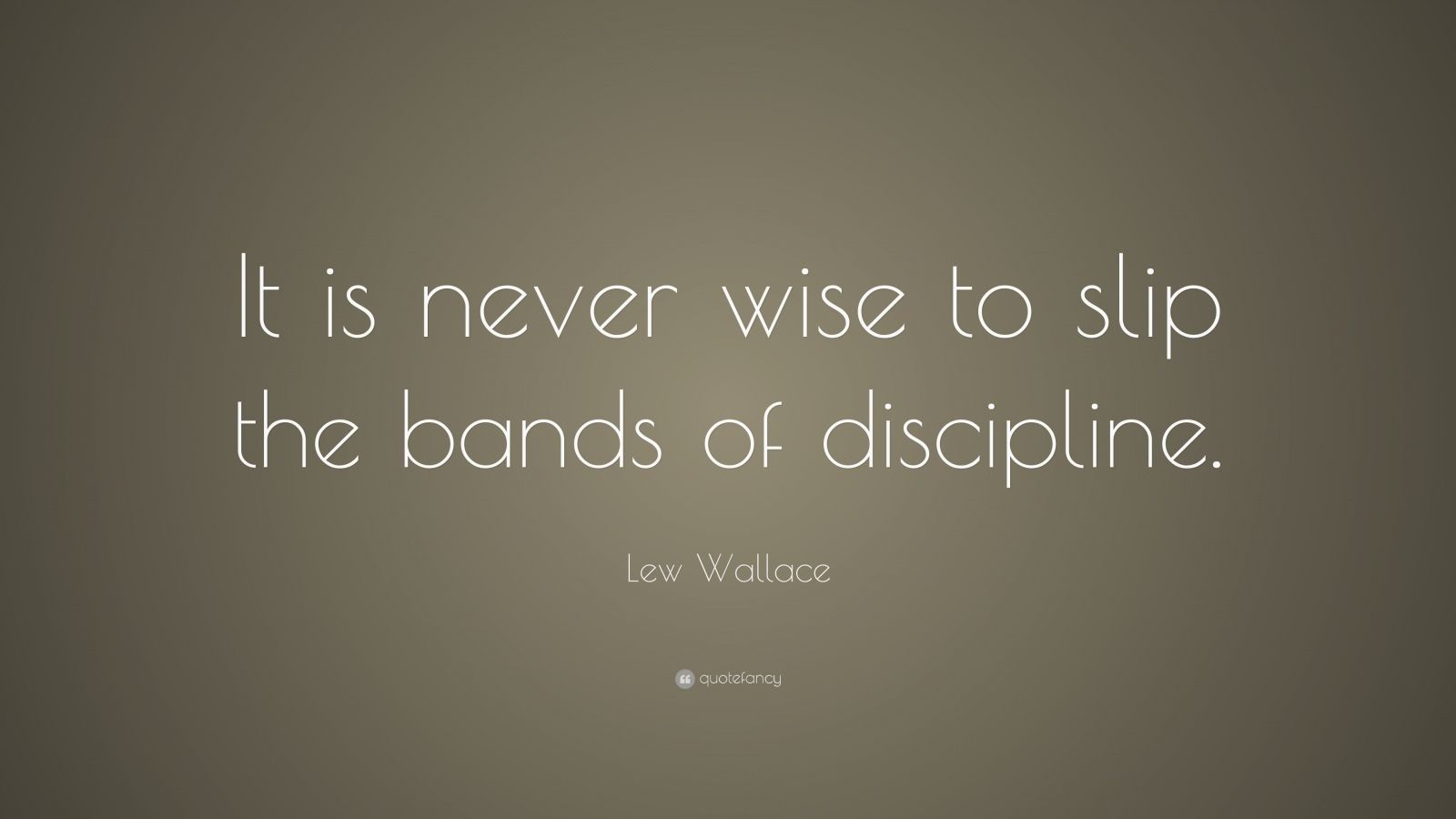 Lew Wallace Quote: “It is never wise to slip the bands of discipline.”