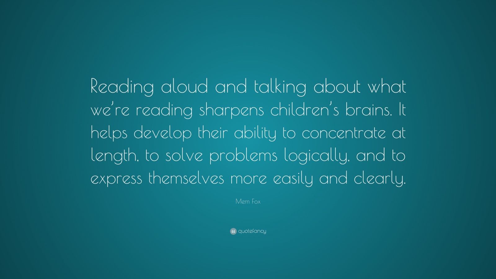 Mem Fox Quote: “Reading aloud and talking about what we’re reading ...