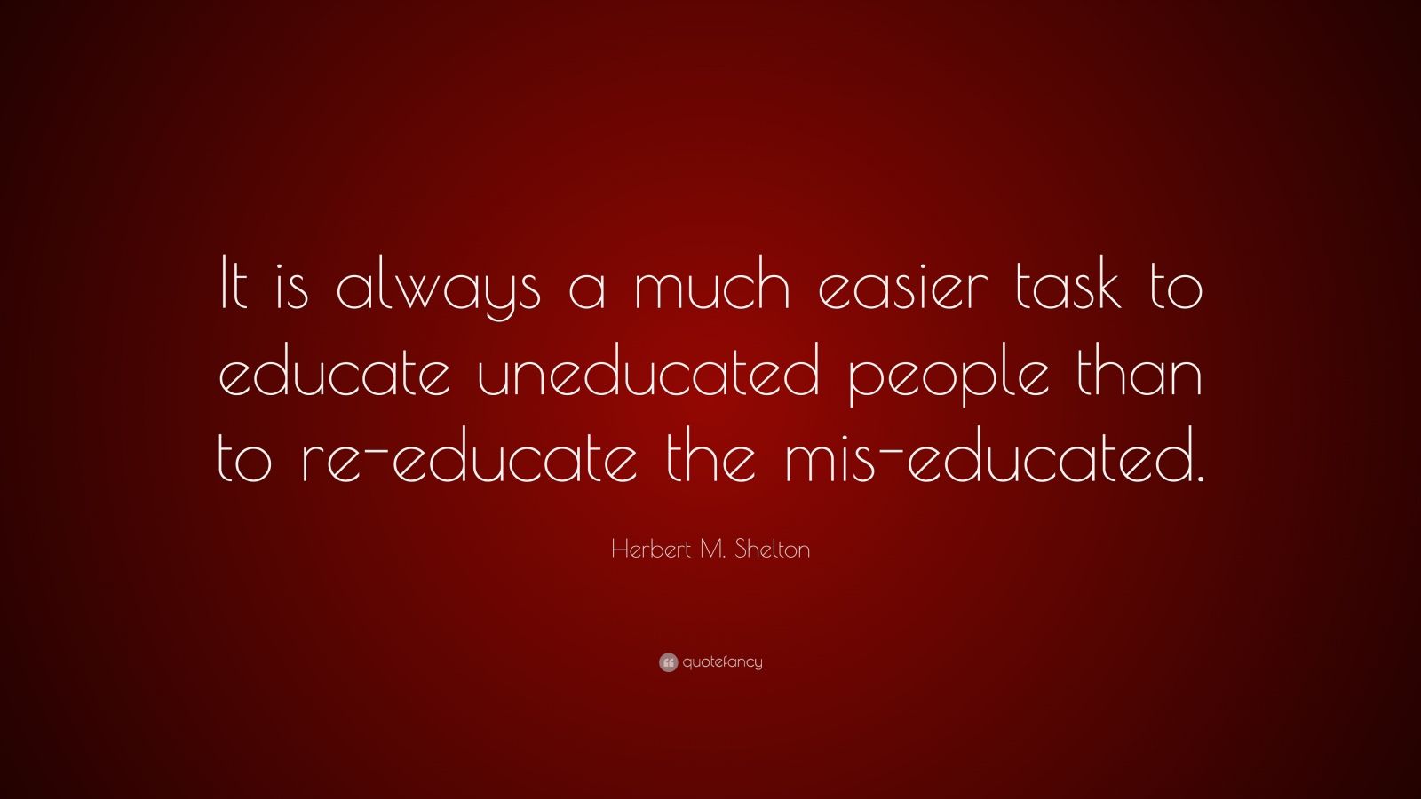 Herbert M. Shelton Quote: “It is always a much easier task to educate ...
