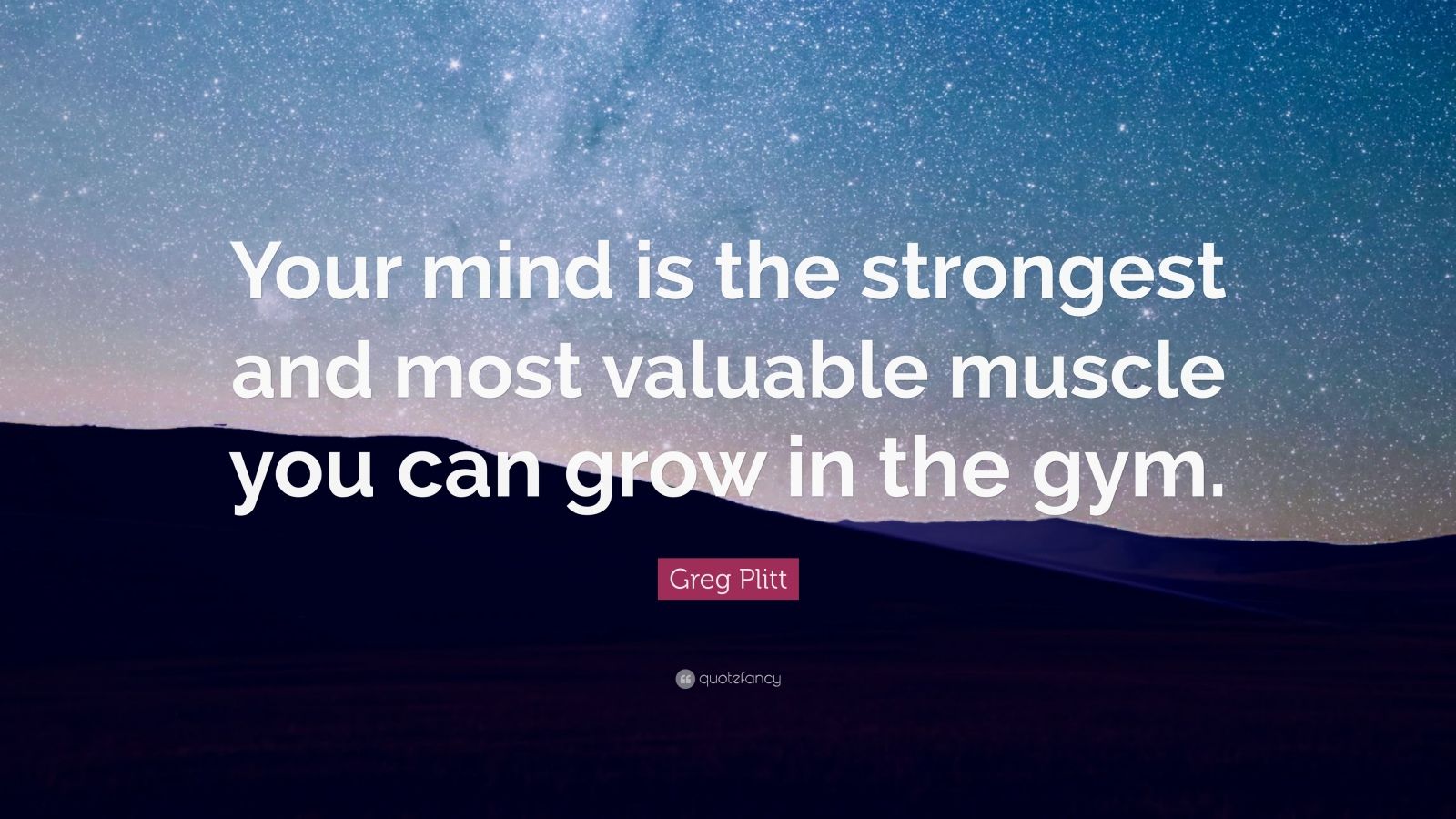 Greg Plitt Quote: “Your mind is the strongest and most valuable muscle ...