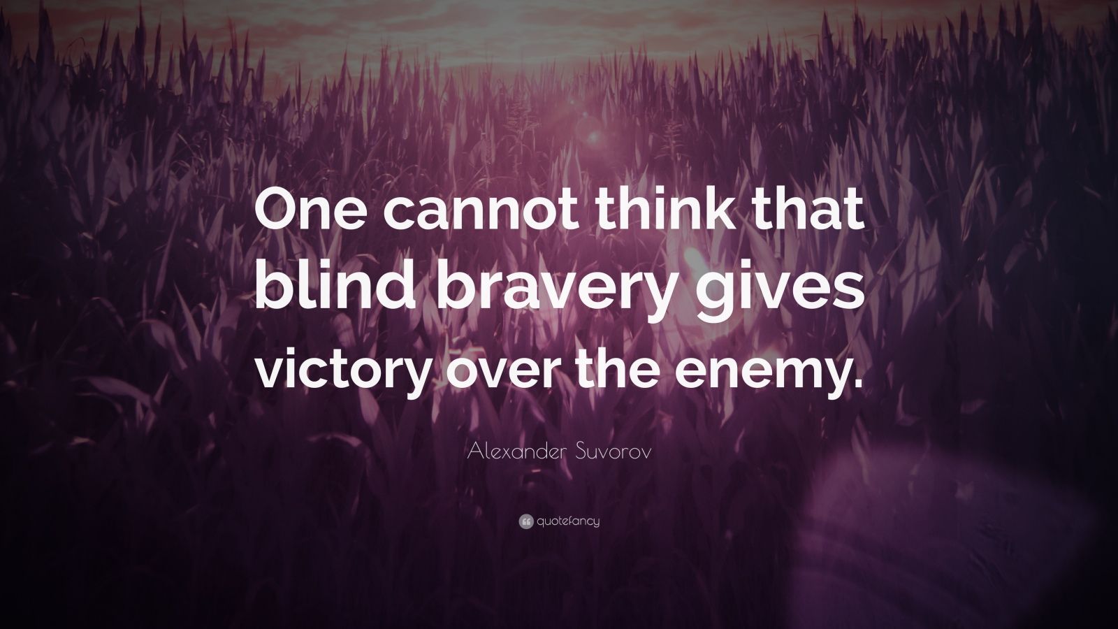 Alexander Suvorov Quote: “One cannot think that blind bravery gives ...