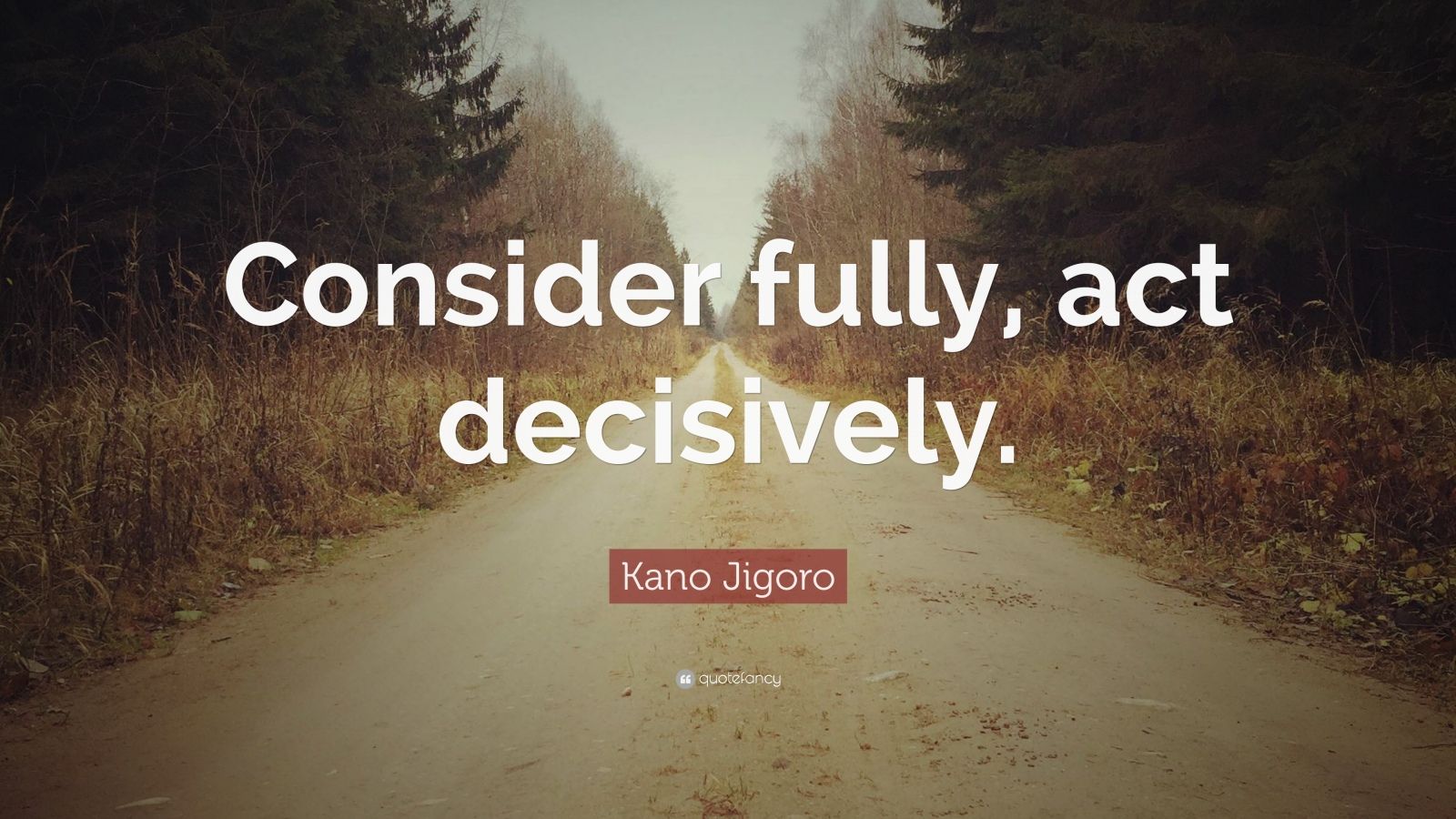 Kano Jigoro Quote: “Consider fully, act decisively.” (10 wallpapers ...