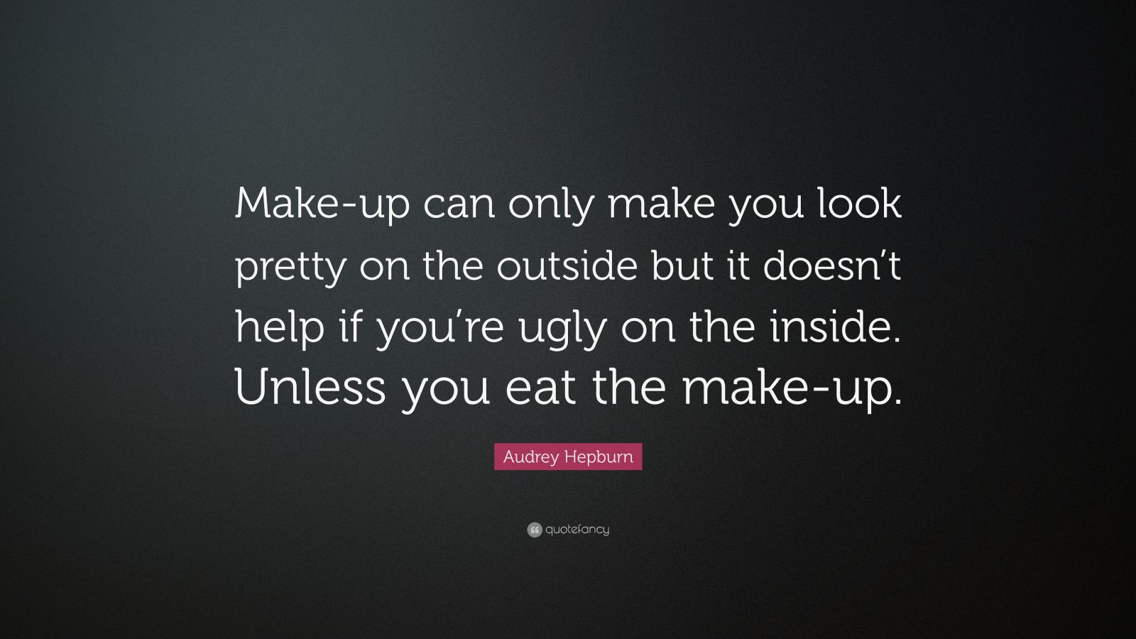 Audrey Hepburn Quote: “Make-up can only make you look pretty on the ...