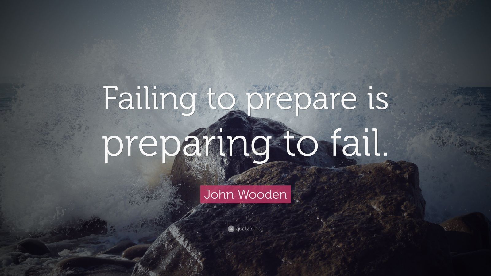 John Wooden Quote: “Failing to prepare is preparing to fail.” (22 ...