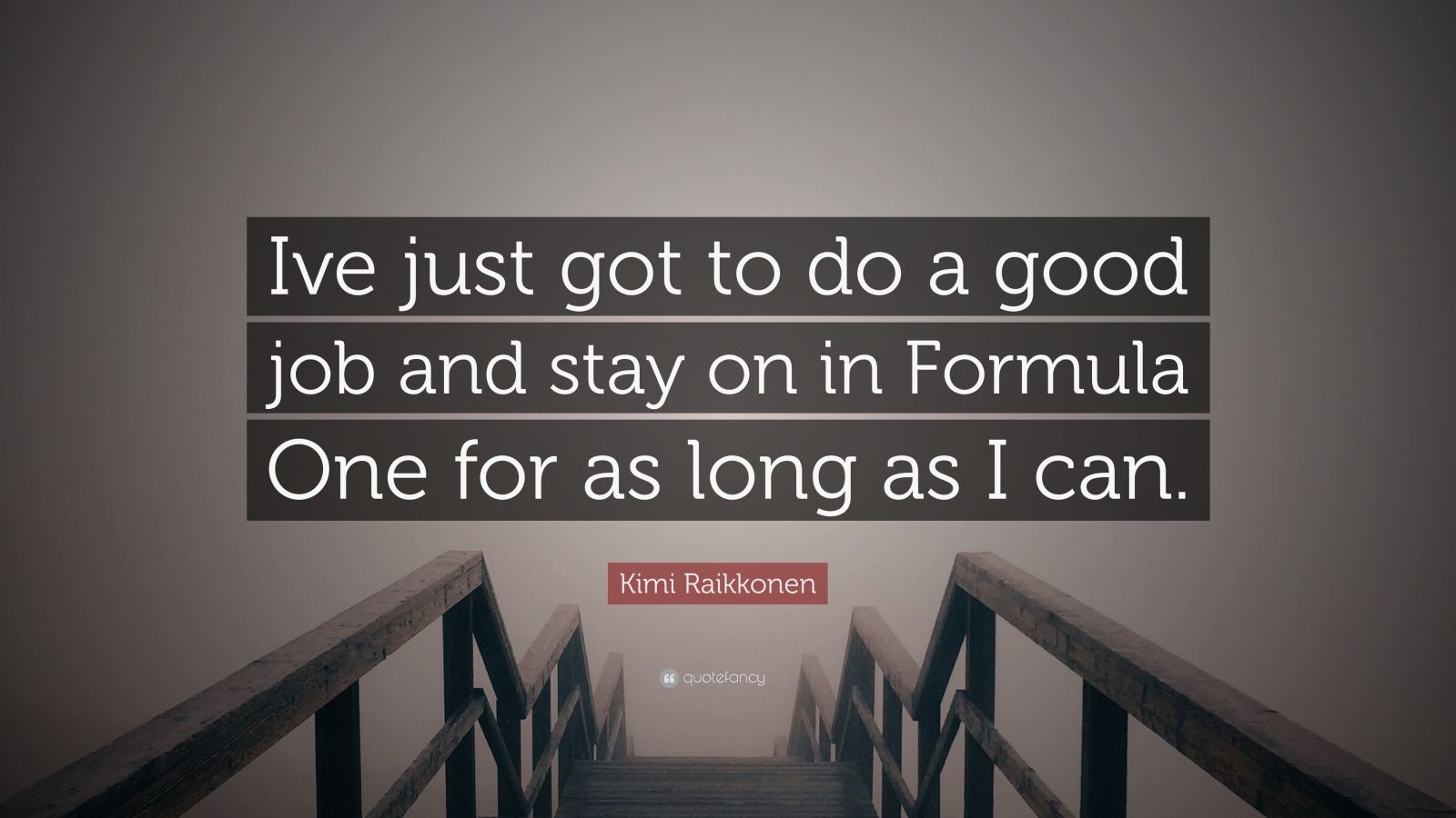 Kimi Raikkonen Quote: “Ive just got to do a good job and stay on in ...