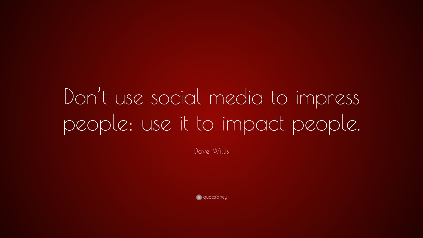 Dave Willis Quote: “Don’t use social media to impress people; use it to ...