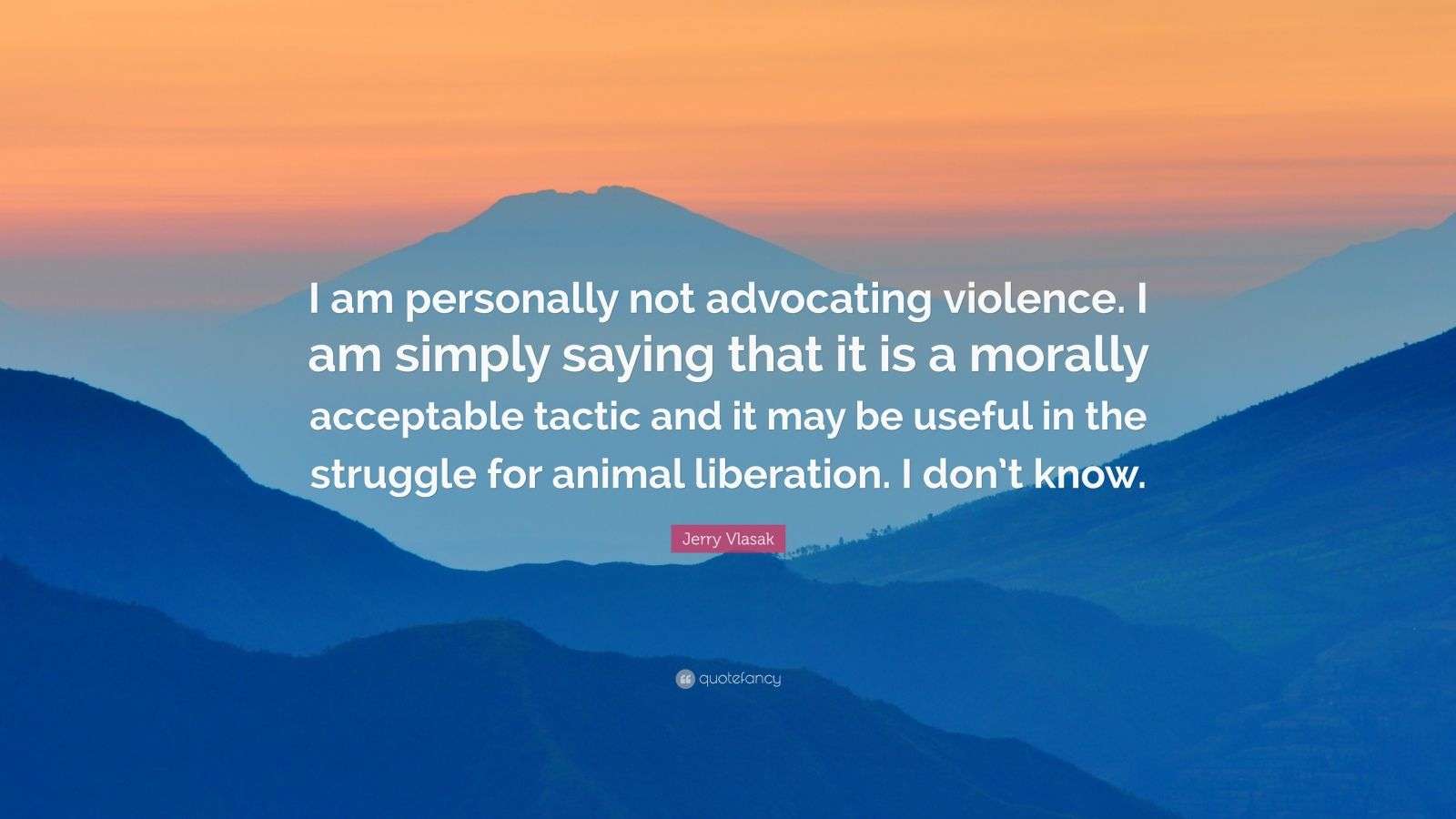 Jerry Vlasak Quote: “I am personally not advocating violence. I am ...