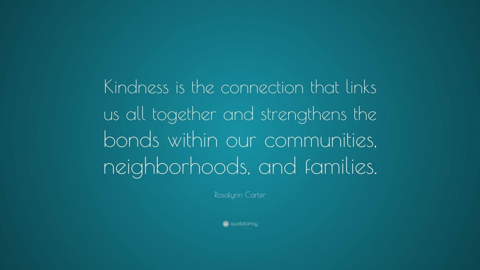 Rosalynn Carter Quote: “Kindness is the connection that links us all ...