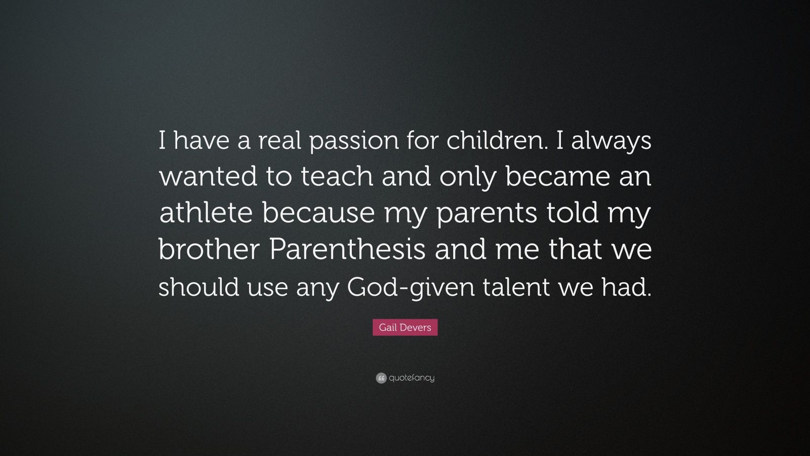 Gail Devers Quote: “I have a real passion for children. I always wanted ...